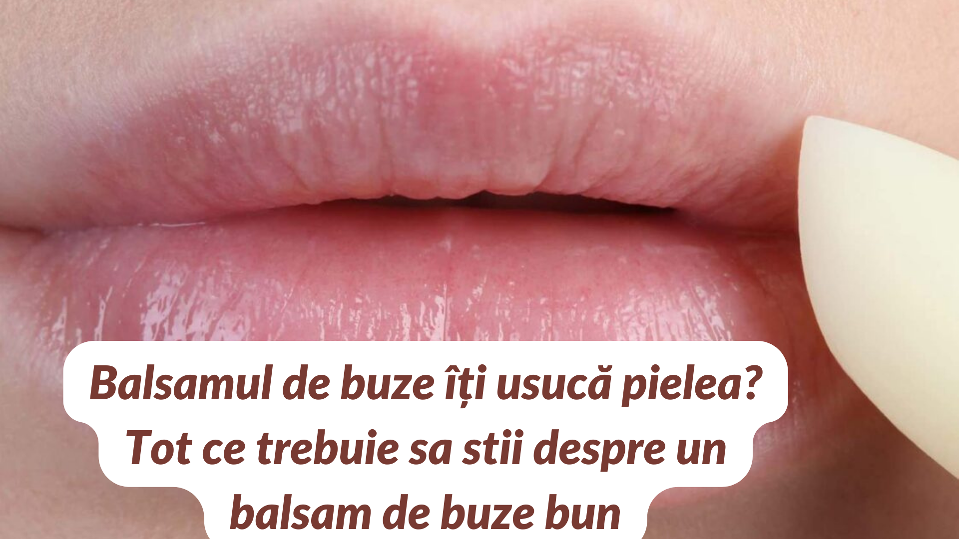 Balsamul de buze îți usucă pielea? Tot ce trebuie sa stii despre un ...